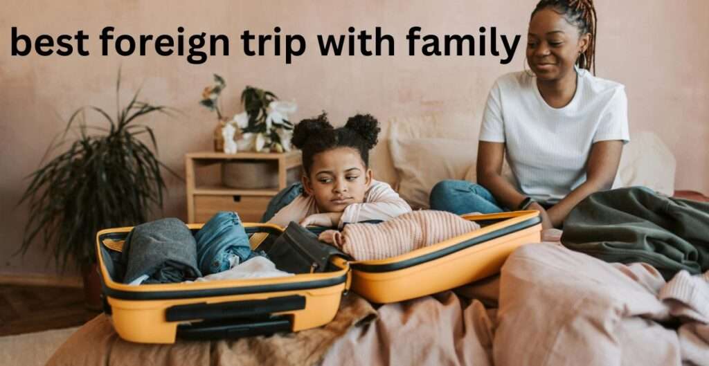 Affordable Yet Incredible: Best Foreign Trip With Family On A Budget ...